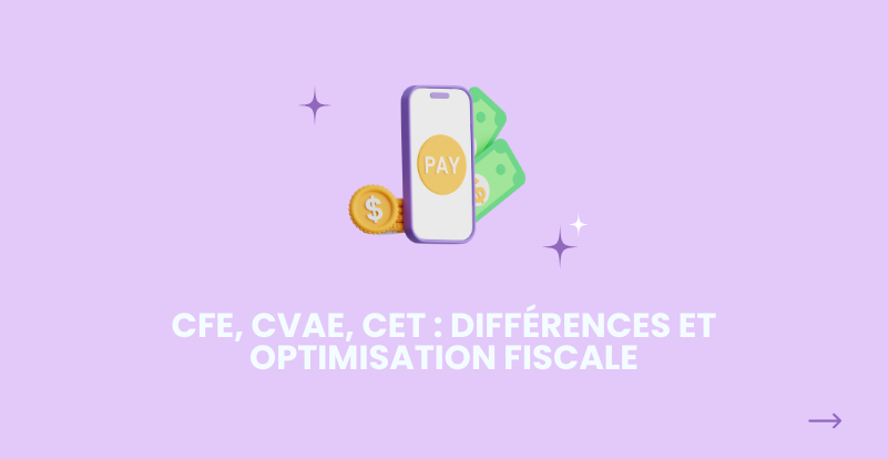 CFE, CVAE, CET : différences et optimisation fiscale pour les ...
